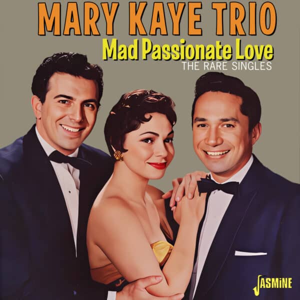 Mary Kaye Trio - Mad Passionate Love | The Rare Singles - Jasmine Records